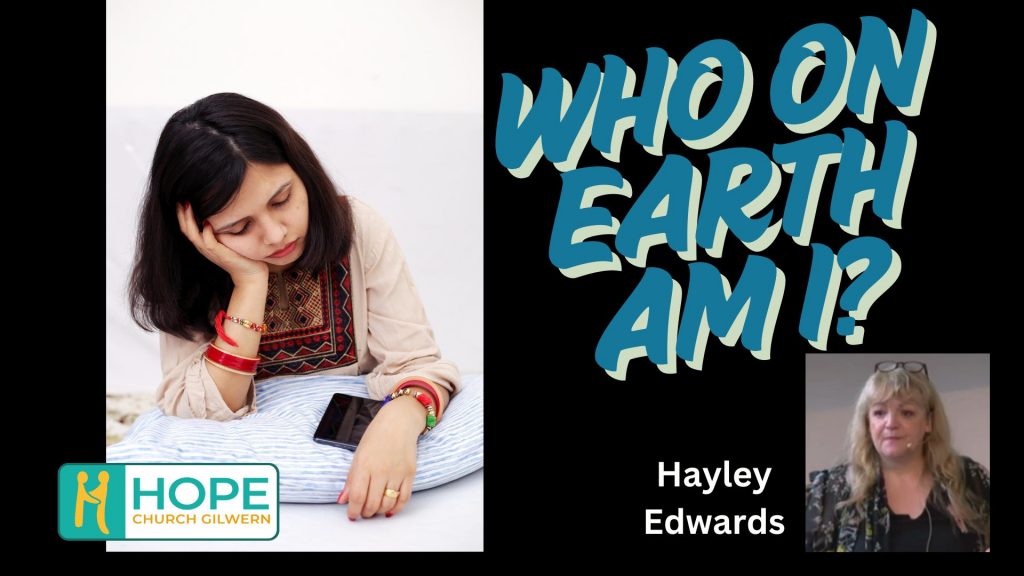Hayley Edwards: Who on earth am I? – Hope Church Gilwern